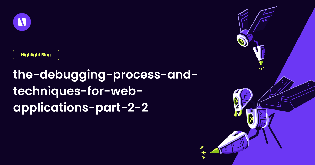 The Debugging Process and Techniques for Web Applications: Part 1/2